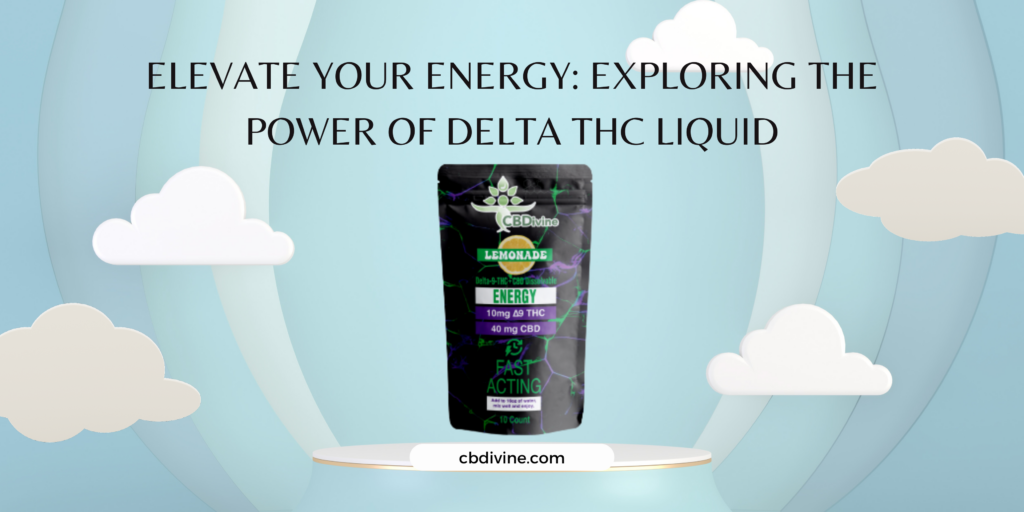 Elevate Your Energy: Discover the Power of Delta THC Liquid